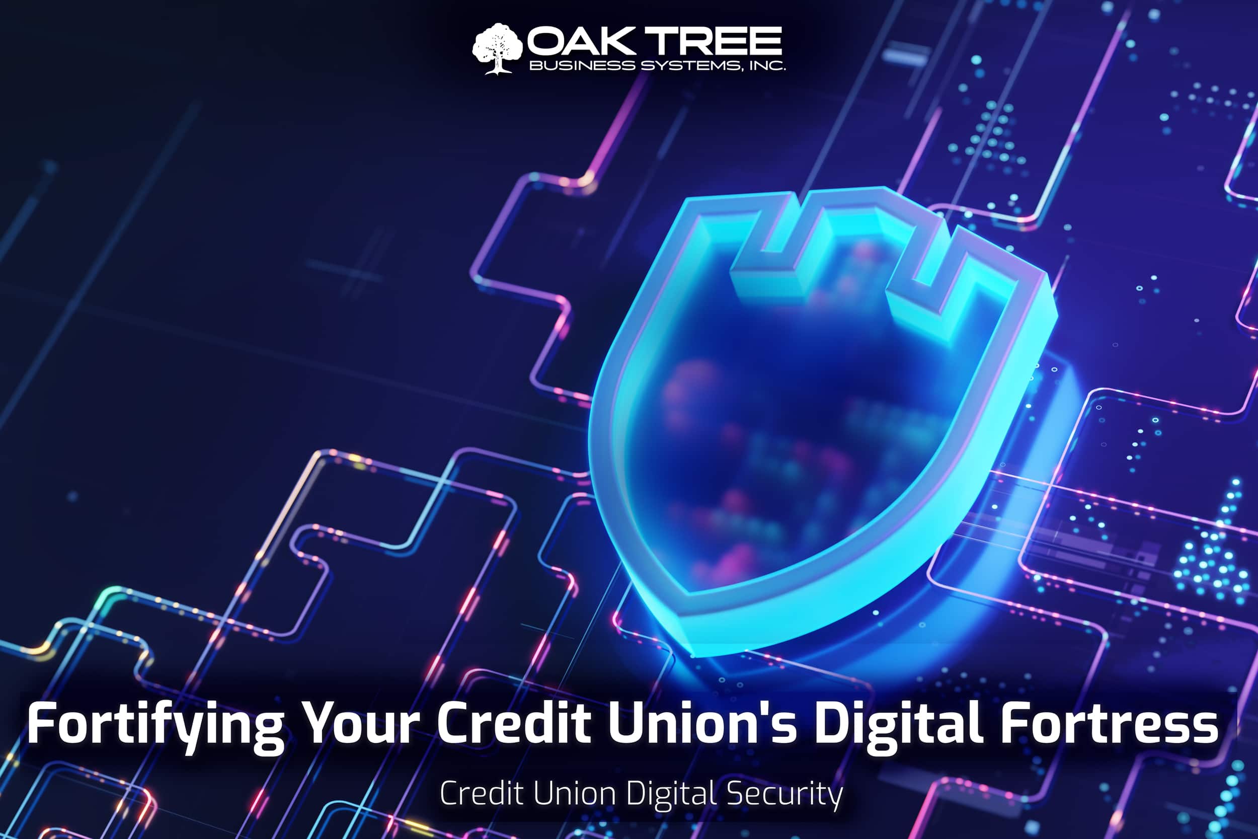 Fortifying Your Credit Union's Digital Fortress - Oak Tree Business